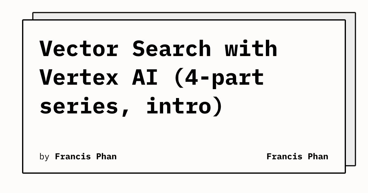 Vector Search with Vertex AI (4-part series, intro)